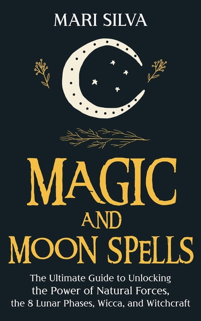 Magic and Moon Spells: The Ultimate Guide to Unlocking the Power of ...