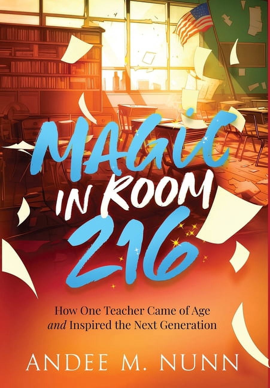 Magic in Room 216: How One Teacher Came of Age and Inspired the Next ...