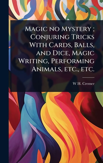 Magic no Mystery; Conjuring Tricks With Cards, Balls, and Dice, Magic ...