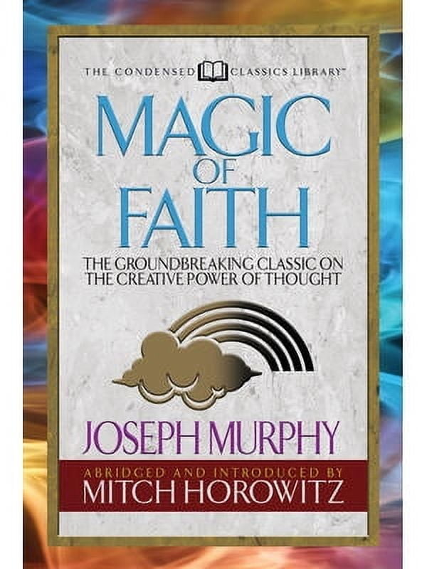 Magic of Faith (Condensed Classics): The Groundbreaking Classic on the ...