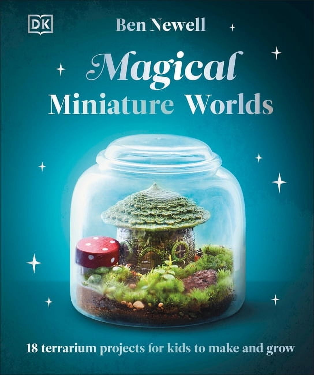 Magical Miniature Worlds: 18 Terrarium Projects for Kids to Make and ...