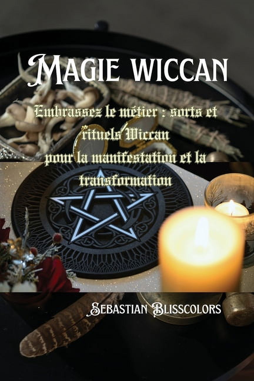 Magie wiccan: Embrassez le métier: sorts et rituels Wiccan pour la ...