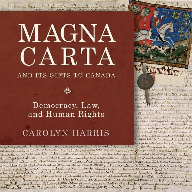 Magna Carta and Its Gifts to Canada: Democracy, Law, and Human Rights ...