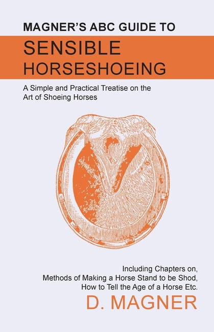 Magner's ABC Guide to Sensible Horseshoeing: A Simple and Practical ...