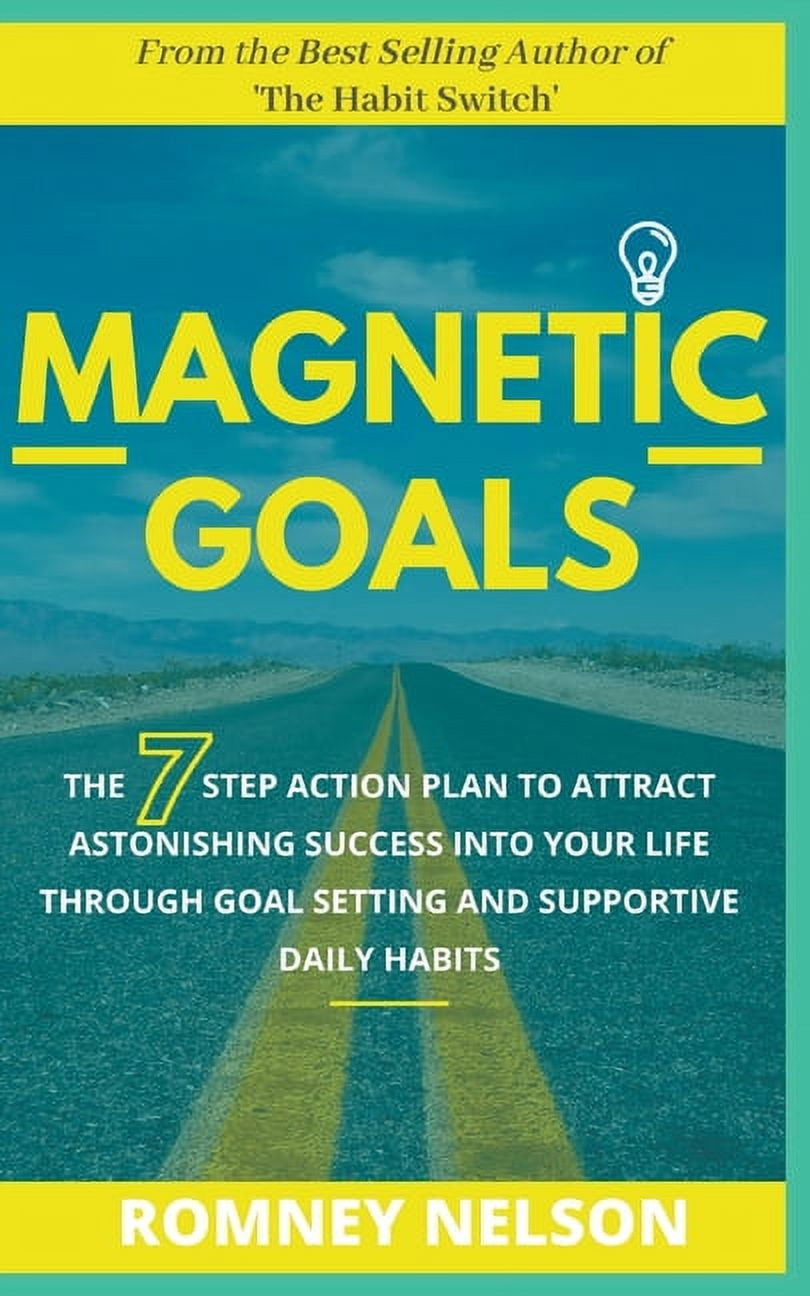 Magnetic Goals - The 7-Step Action Plan to Attract Astonishing Success ...