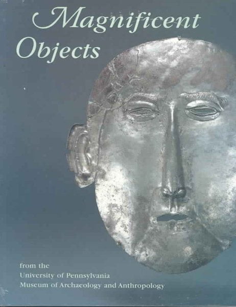 Magnificent Objects : From the University of Pennsylvania Museum of ...