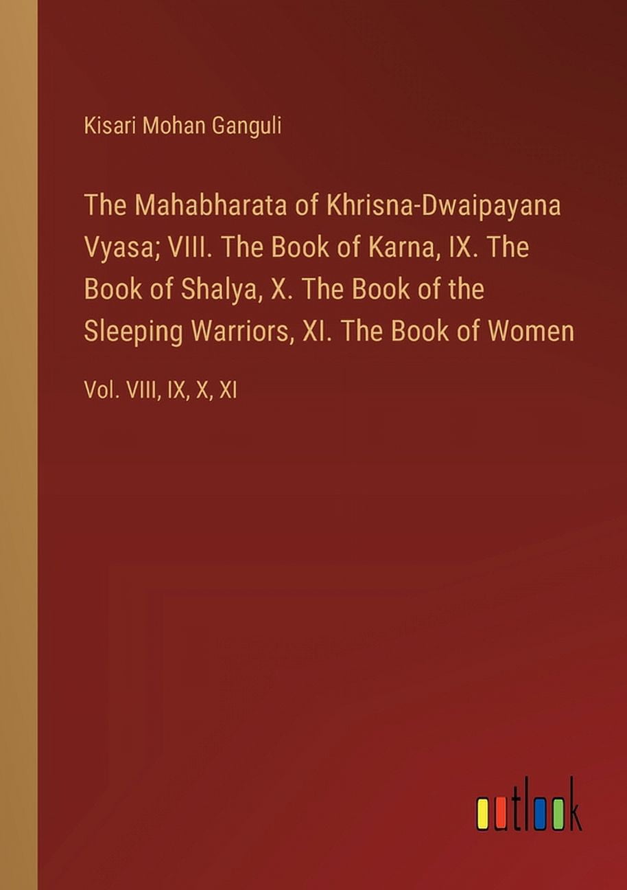The Mahabharata of Khrisna-Dwaipayana Vyasa; VIII. The Book of Karna, IX. The Book of Shalya, X ...