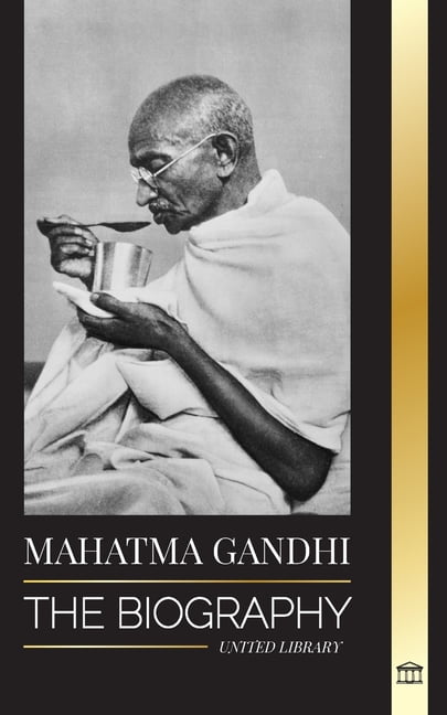 Mahatma Gandhi: The Biography of the Father of India and his Political ...