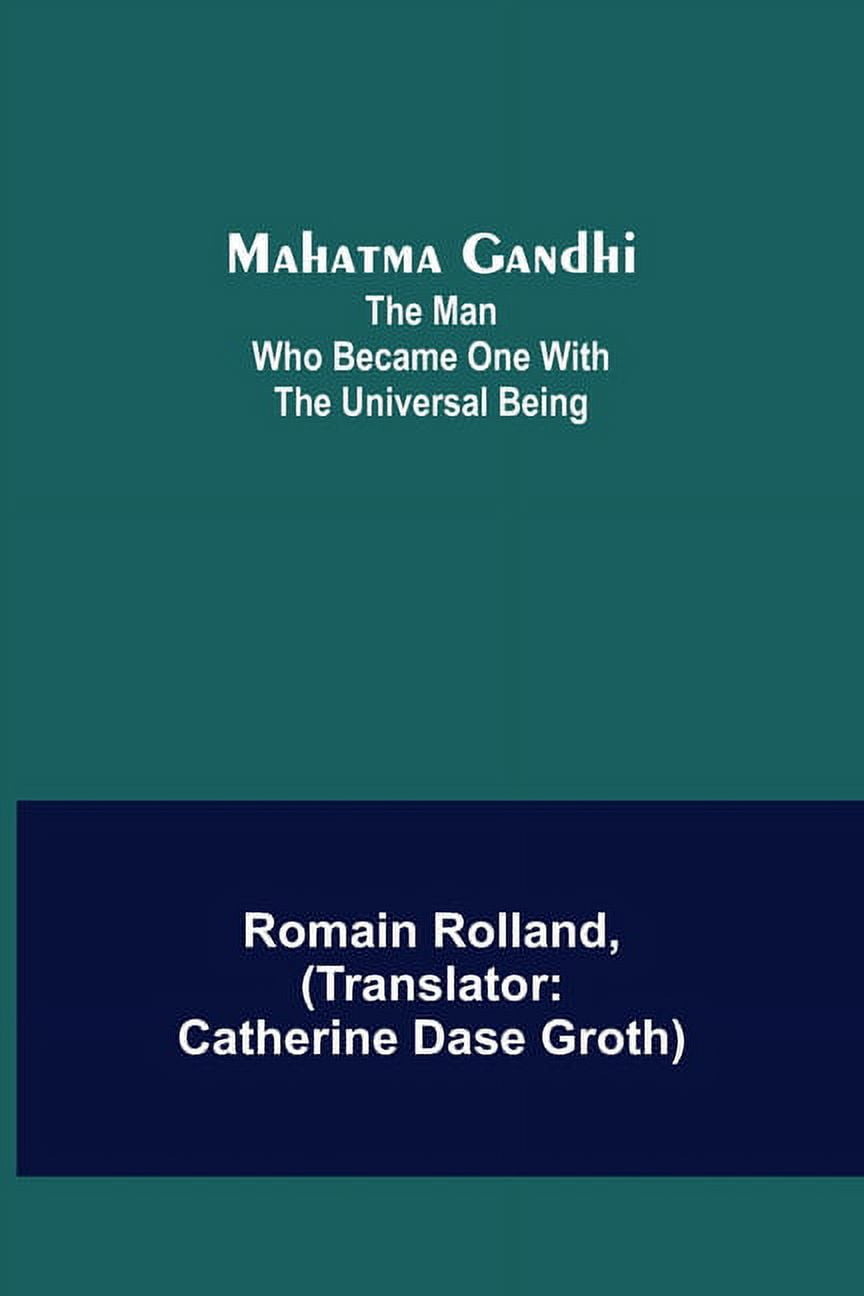 Mahatma Gandhi: The Man Who Became One With the Universal Being ...