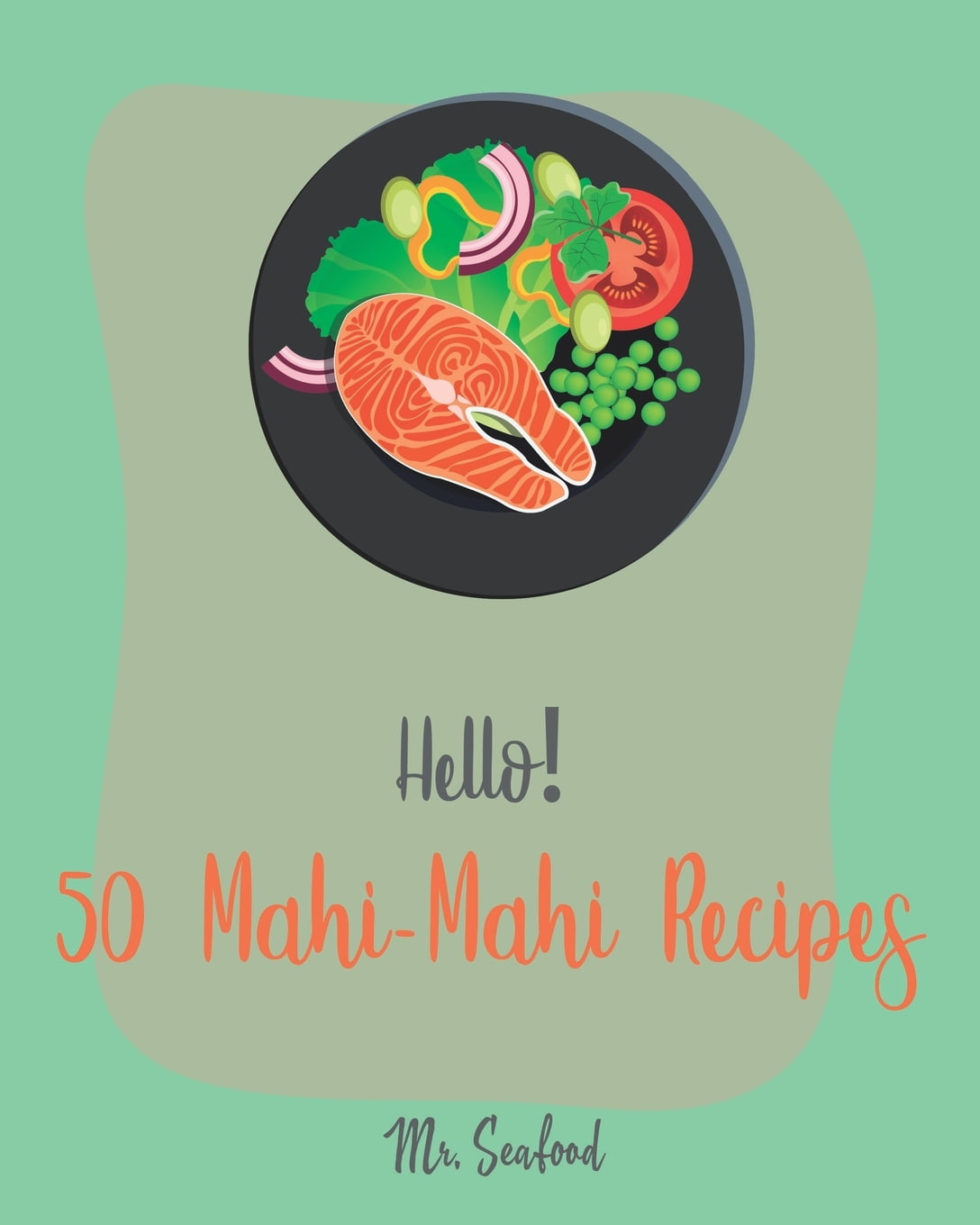 Mahi-Mahi Recipes: Hello! 50 Mahi-Mahi Recipes: Best Mahi-Mahi Cookbook ...