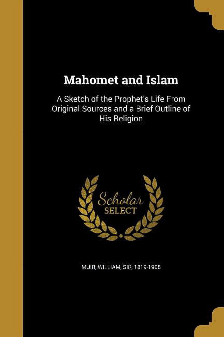 Mahomet and Islam : A Sketch of the Prophet's Life From Original ...