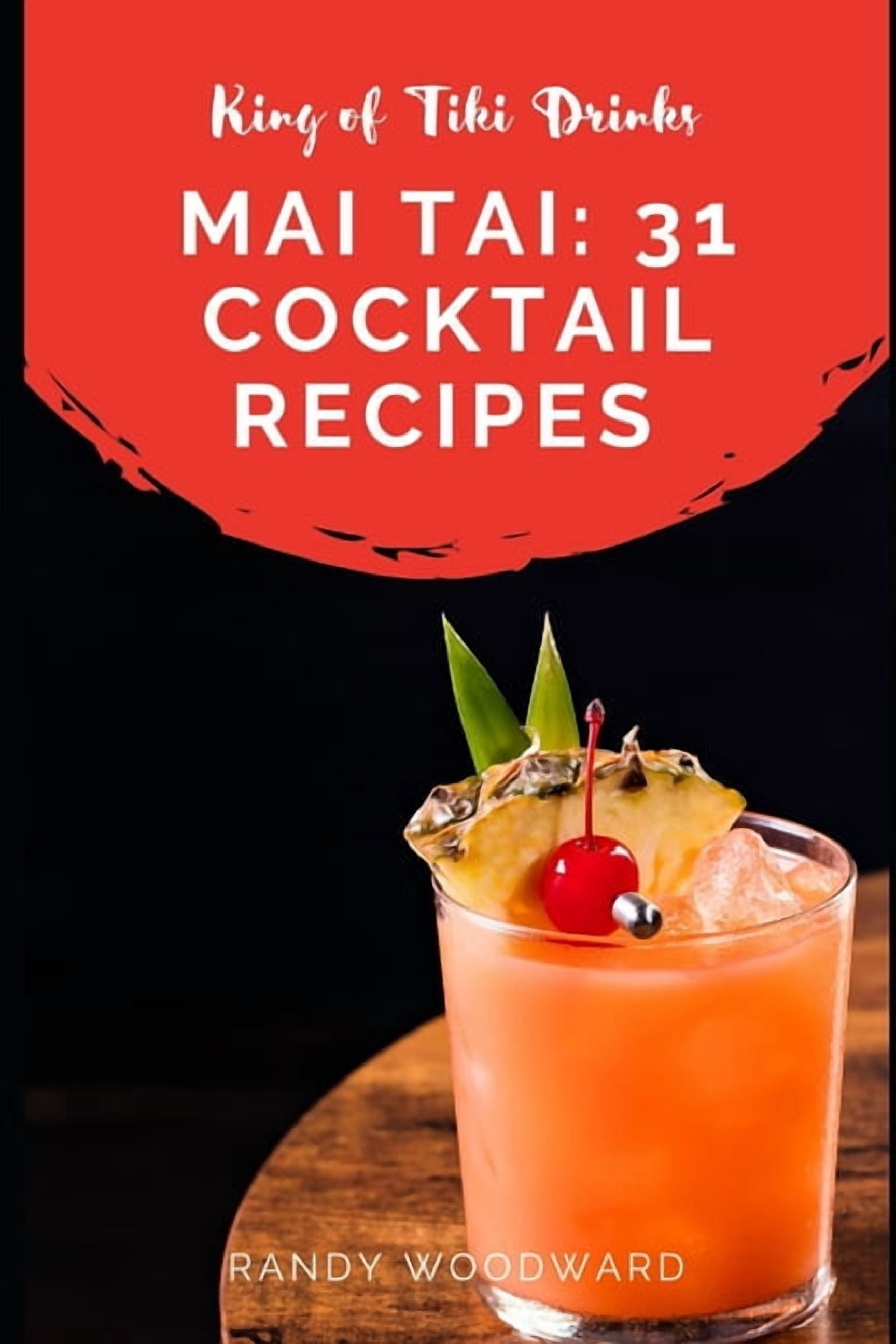Mai Tai: 31 Cocktail Recipes of the King of Tiki Drinks (Paperback ...