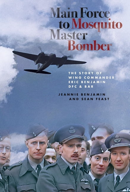 Main Force to Mosquito Master Bomber: The Story of Wing Commander Eric ...