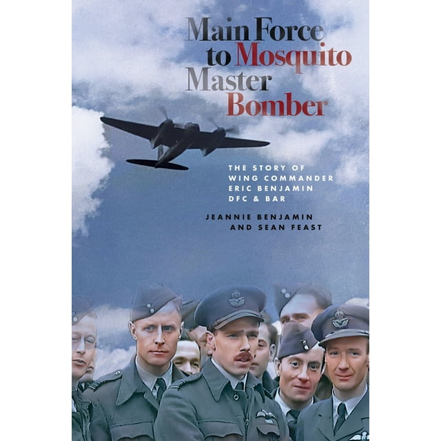 Main Force to Mosquito Master Bomber: The Story of Wing Commander Eric ...