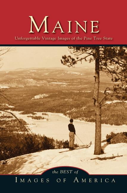Maine: Unforgettable Vintage Images of the Pine Tree State (Hardcover ...
