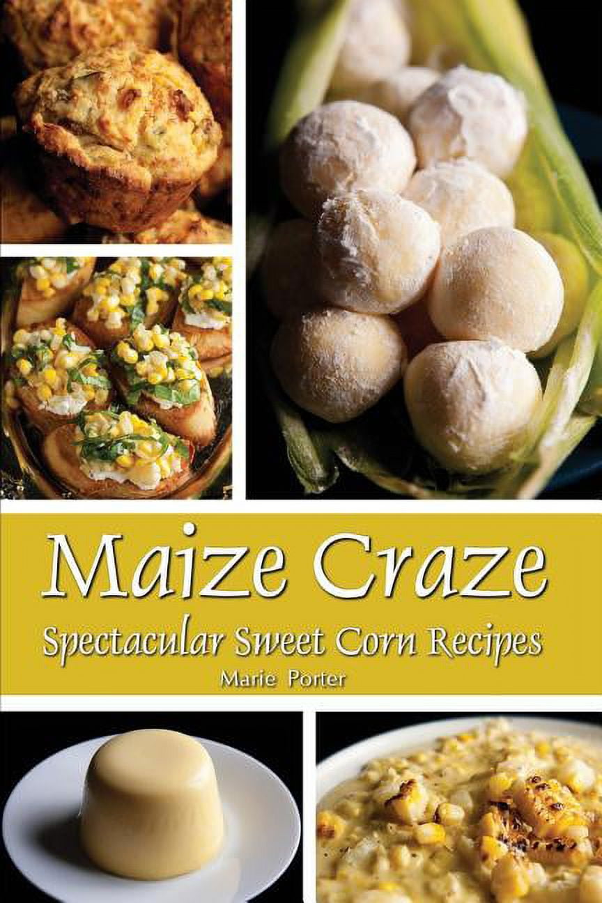 Maize Craze: Spectacular Sweet Corn Recipes (Paperback) - Walmart.com
