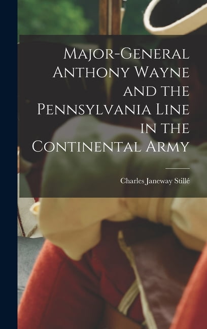 Major-General Anthony Wayne and the Pennsylvania Line in the ...
