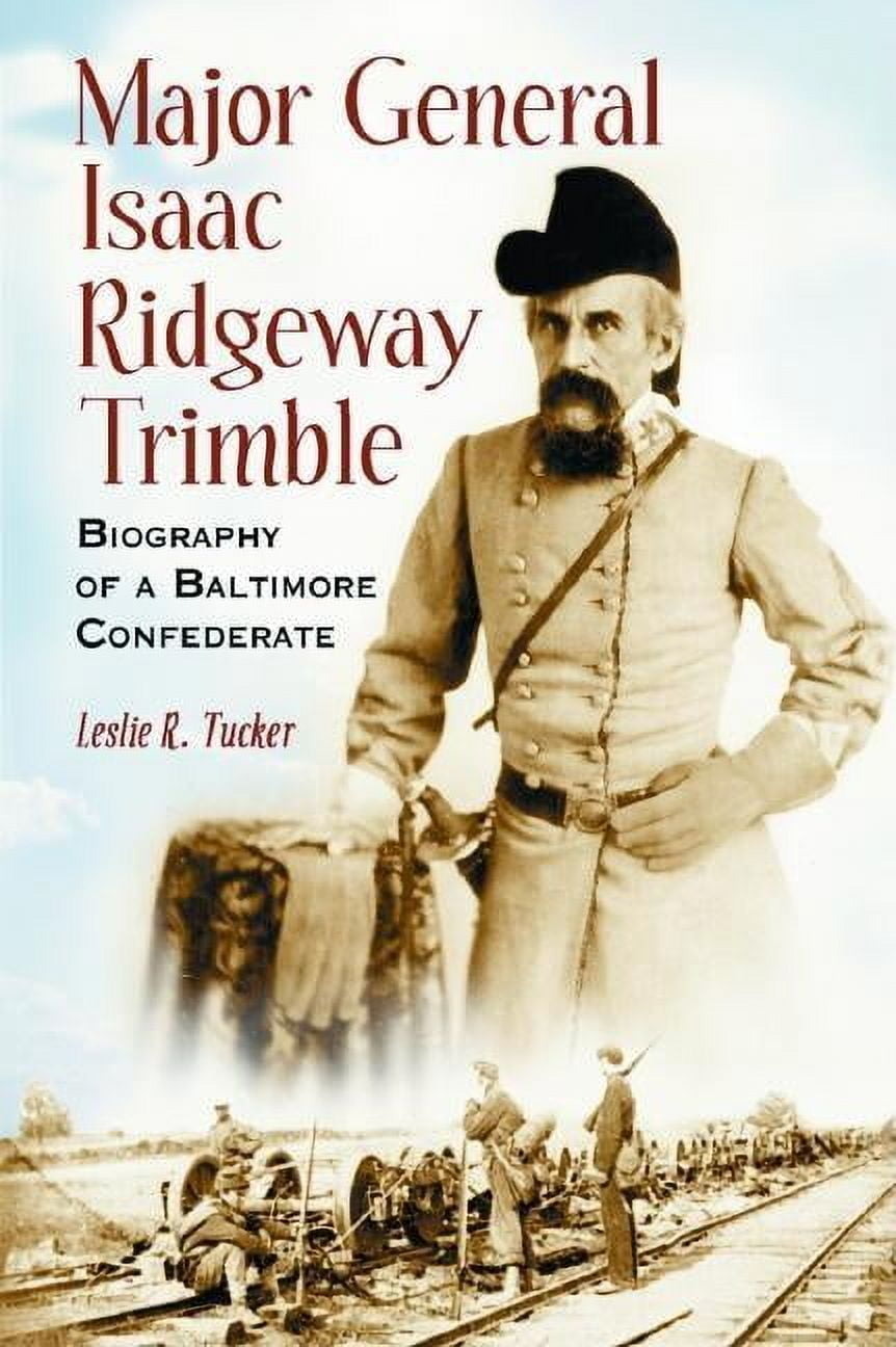 Major General Isaac Ridgeway Trimble: Biography of a Baltimore ...