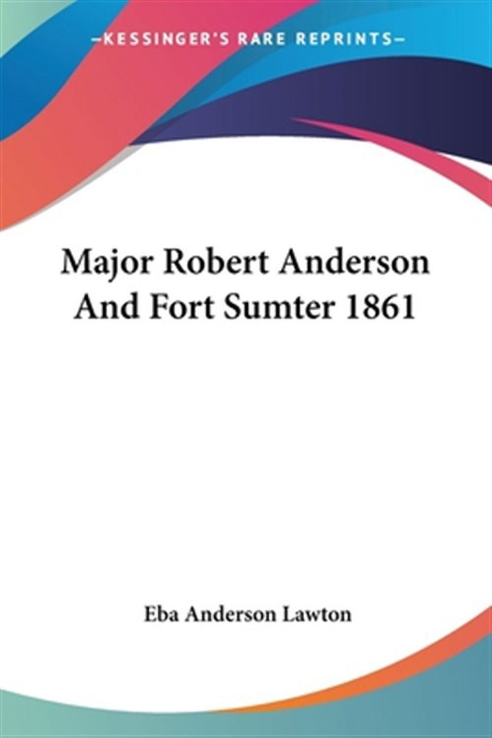 Major Robert Anderson and Fort Sumter 18 - Walmart.com