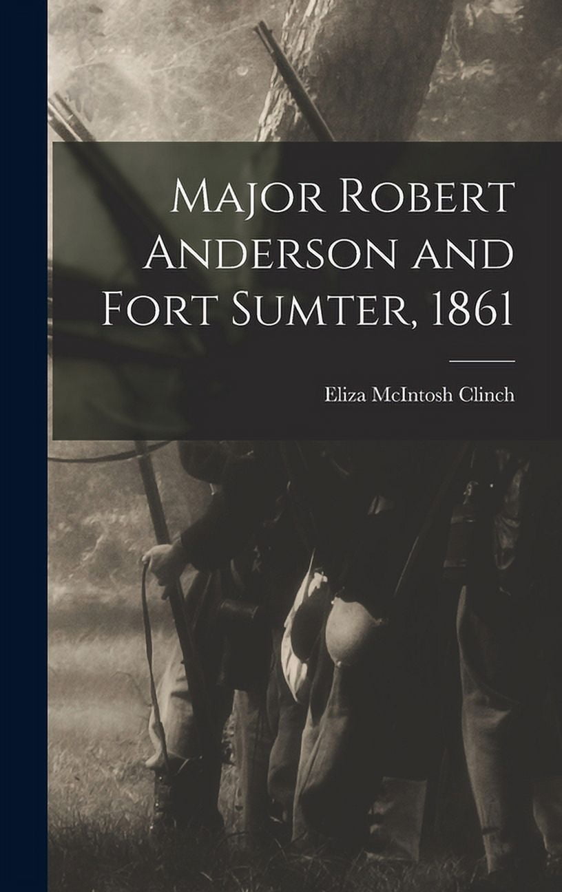 Major Robert Anderson and Fort Sumter, 1861 (Hardcover) - Walmart.com