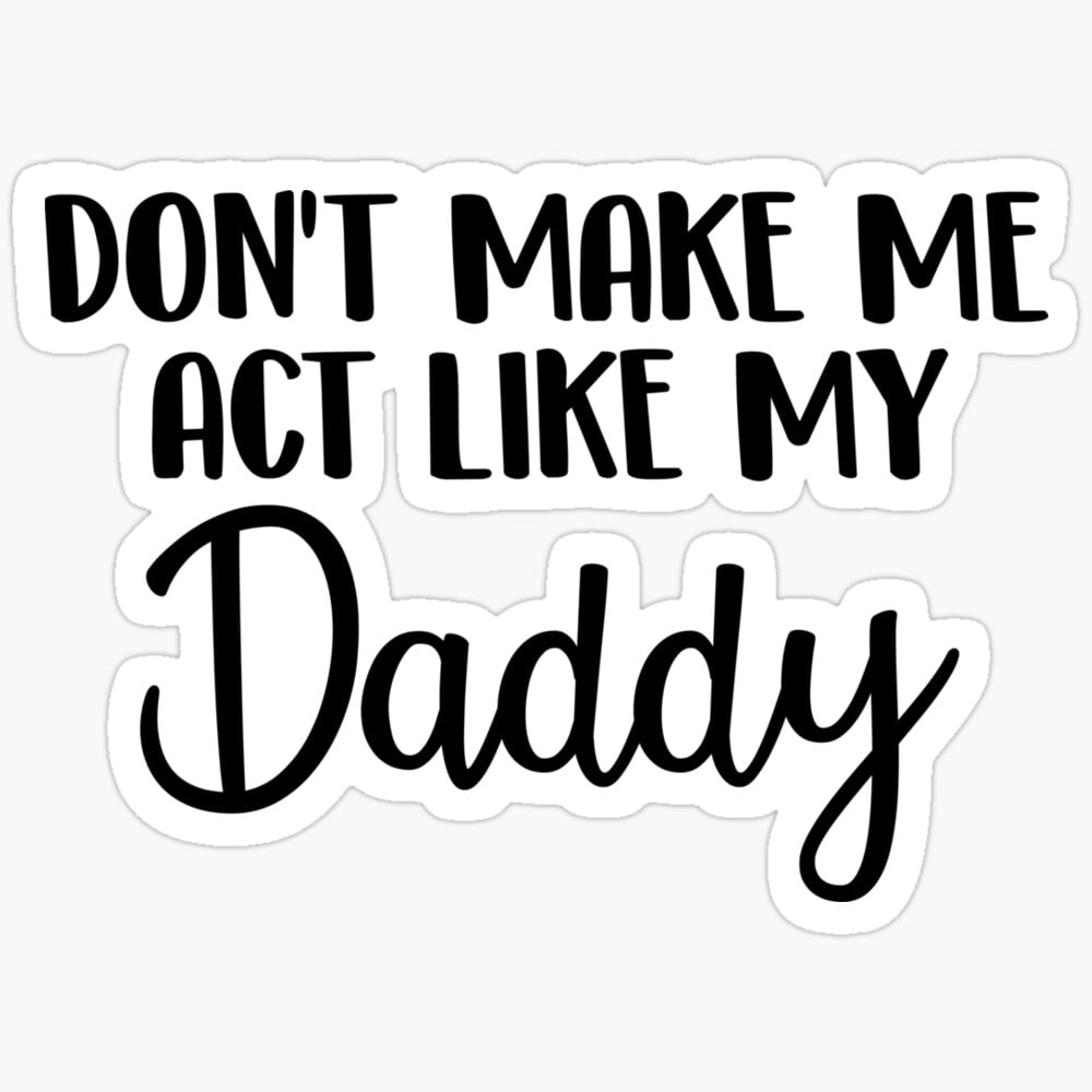 Don'T Make Me Act Like My Daddy Funny Son Daughter Father Dad Child ...