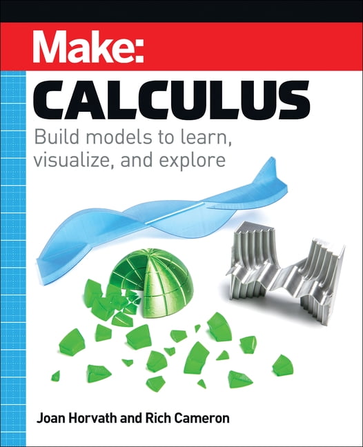 Make: Calculus: Build Models to Learn, Visualize, and Explore ...