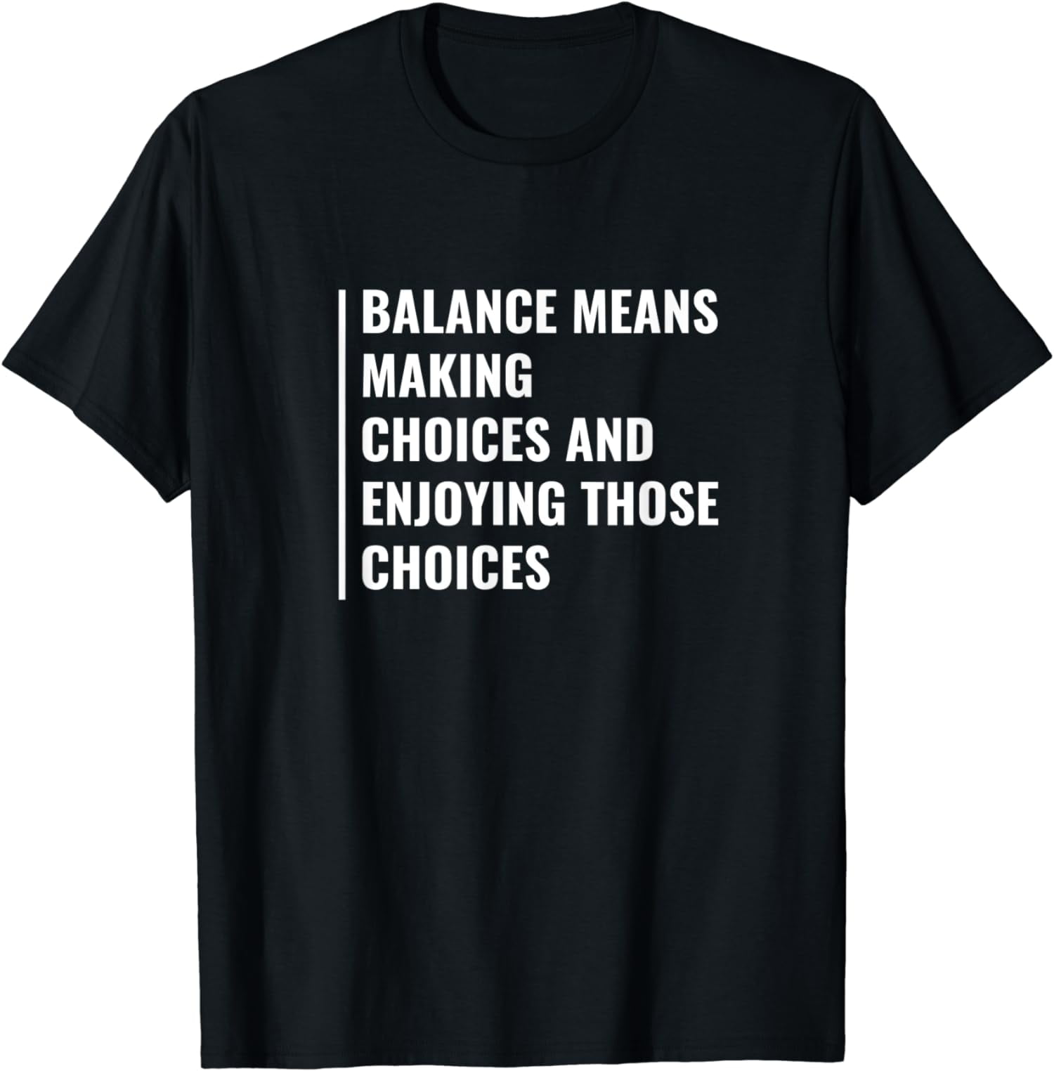 Make Choices and Enjoy Them. Life Balance Quote T-Shirt - Walmart.com