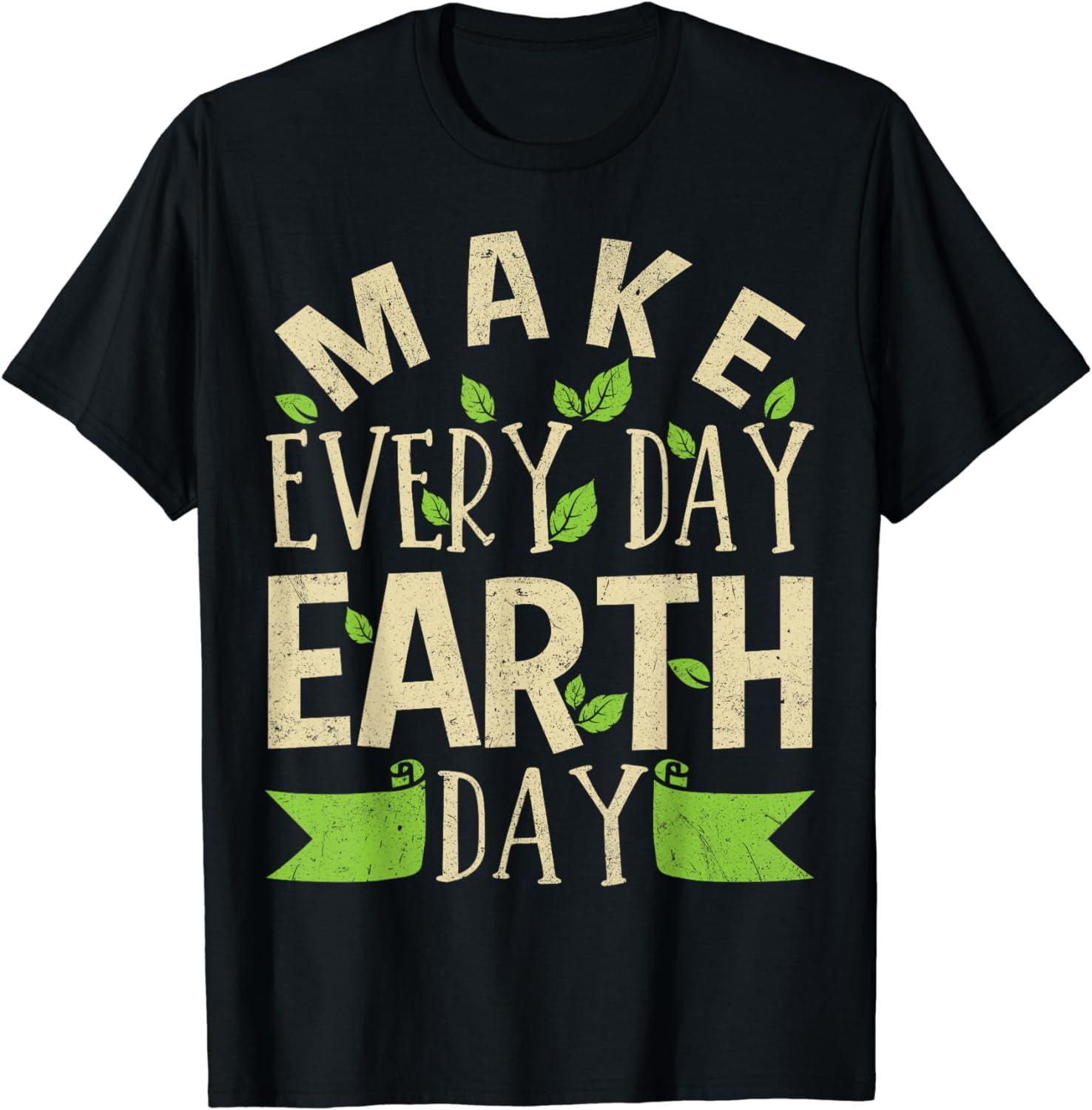 Make Every Day Earth Day Happy Earth Day For Men Women T-Shirt ...