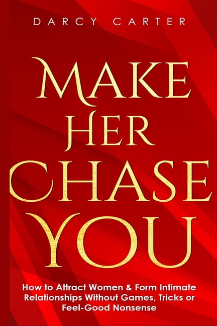 Make Her Chase You: How to Attract Women & Form Intimate Relationships ...