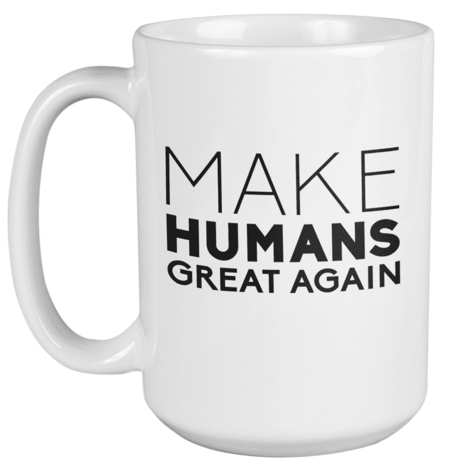 Make Humans Great Again Motivational Inspirational Coffee & Tea Mug For ...