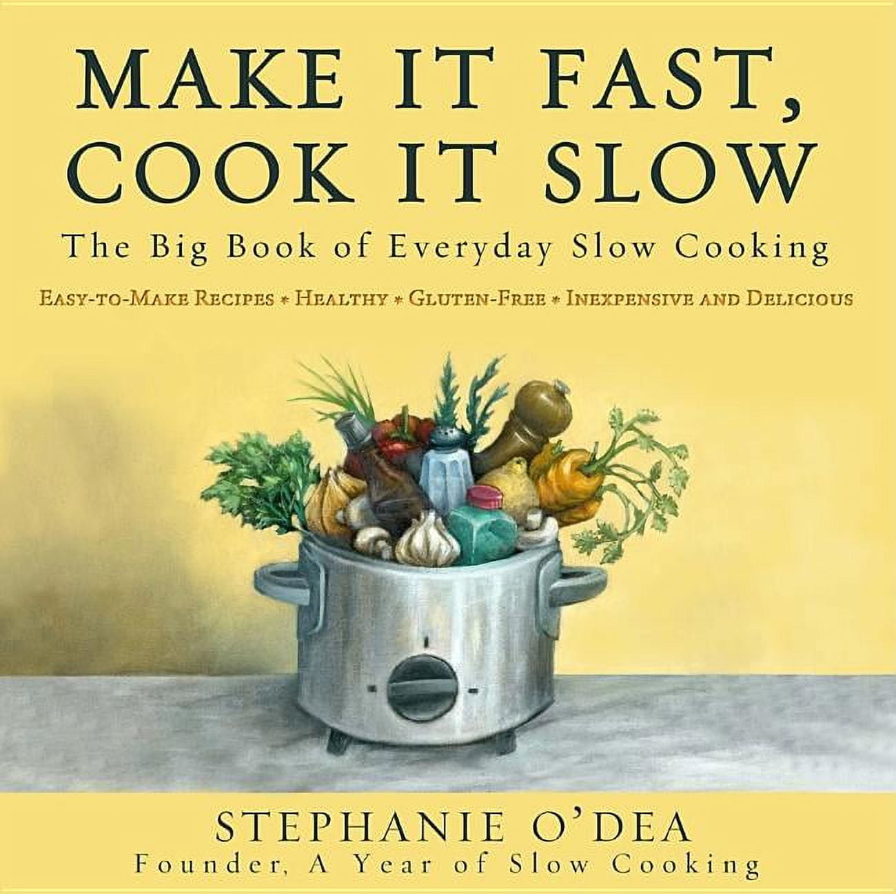 Make It Fast, Cook It Slow: The Big Book of Everyday Slow Cooking ...