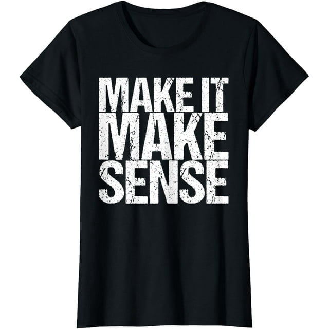 Make It Make Sense T-Shirt - Walmart.com