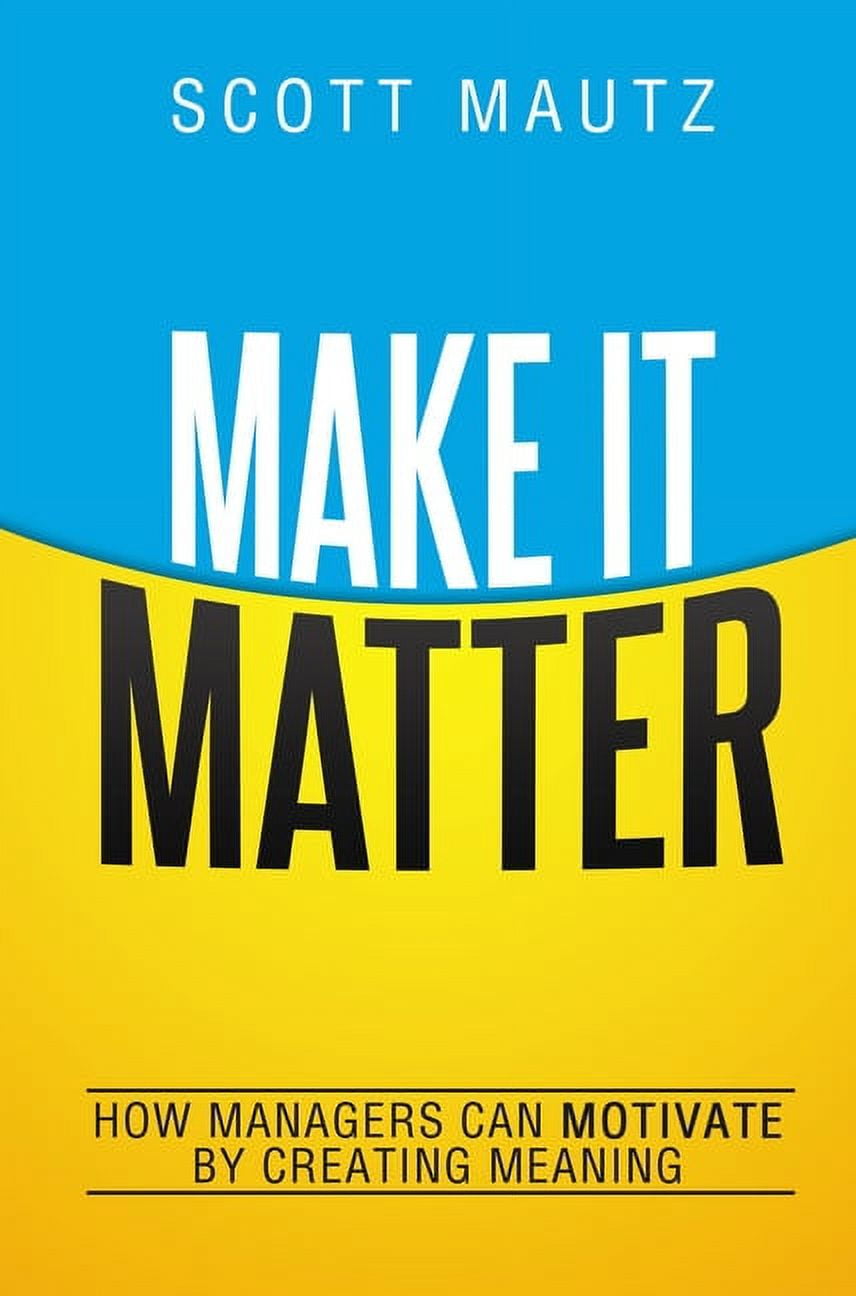 Make It Matter: How Managers Can Motivate by Creating Meaning - Walmart.com