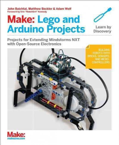 Make: Lego and Arduino Projects: Projects for Extending Mindstorms Nxt with Open-Source ...