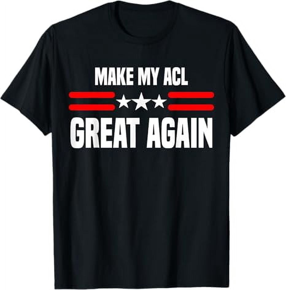 Make My Acl Great Again, Funny Acl Injury Recovery T-Shirt - Walmart.com
