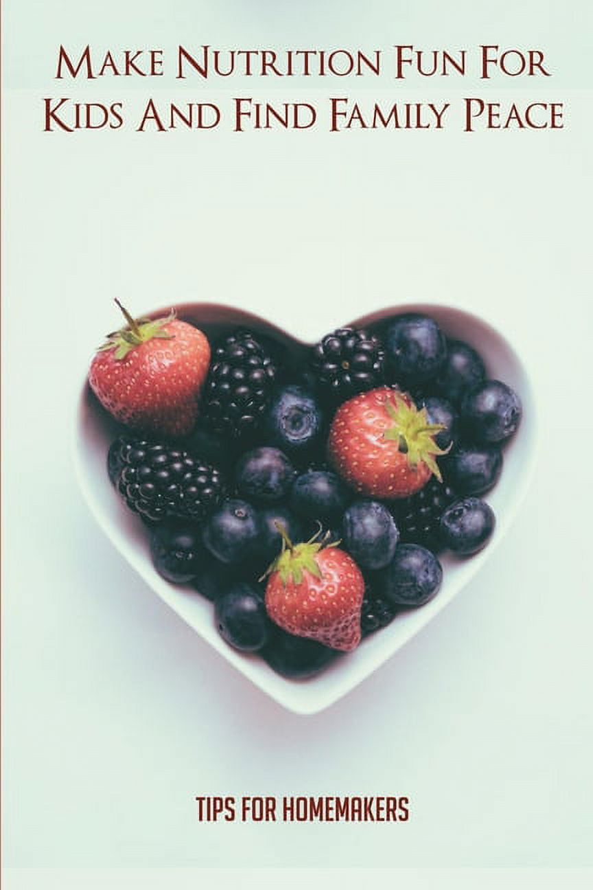 Make Nutrition Fun For Kids And Find Family Peace: Tips For Homemakers ...