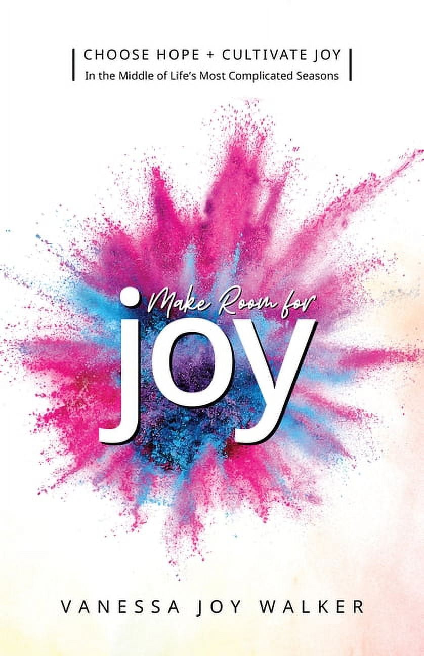 Make Room for Joy: Choose Hope, Discover Purpose and Cultivate Joy in ...