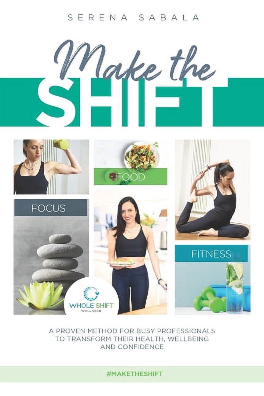 Make The Shift: a proven method for busy professionals to transform ...