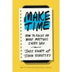 Make Time: How to Focus on What Matters Every Day, (Hardcover ...