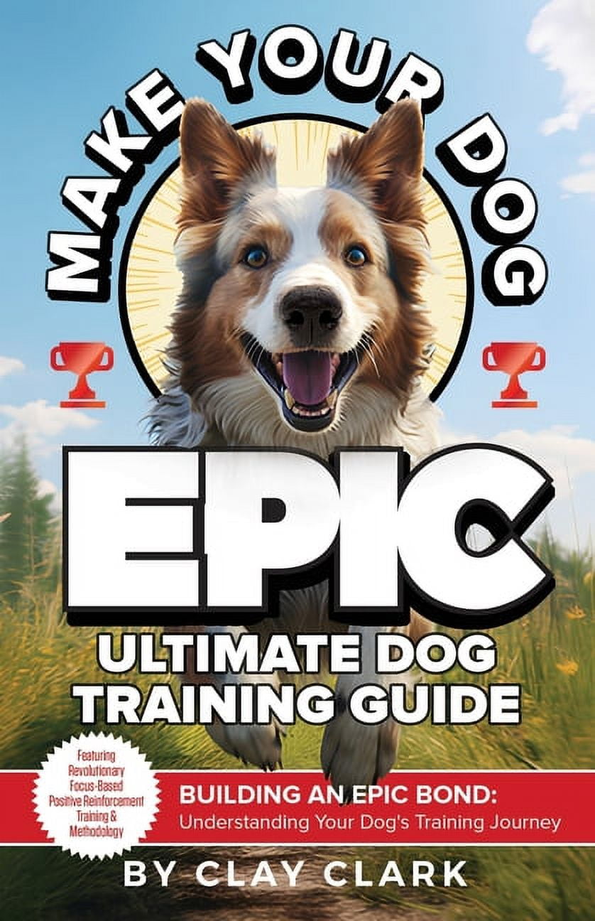 Make Your Dog Epic: Building an Epic Bond: Understanding Your Dog's ...