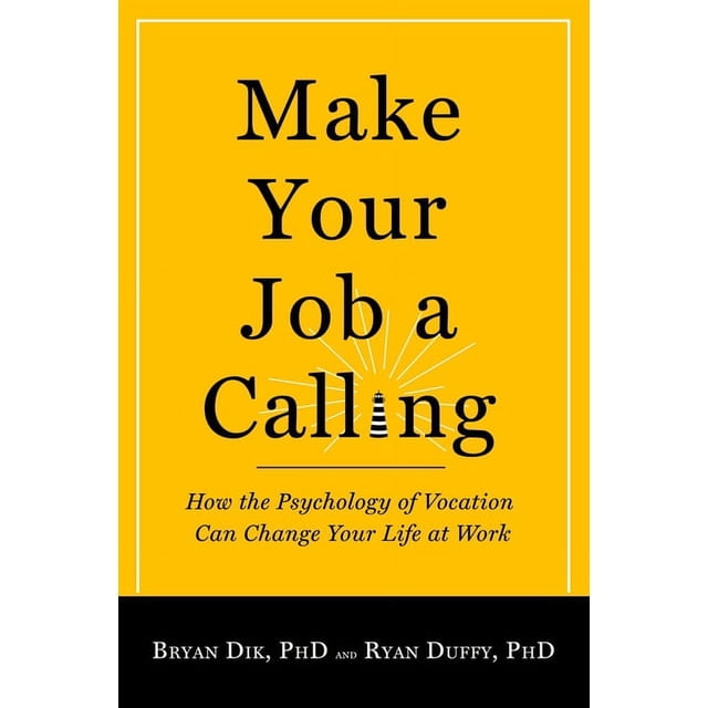 Make Your Job a Calling: How the Psychology of Vocation Can Change Your ...