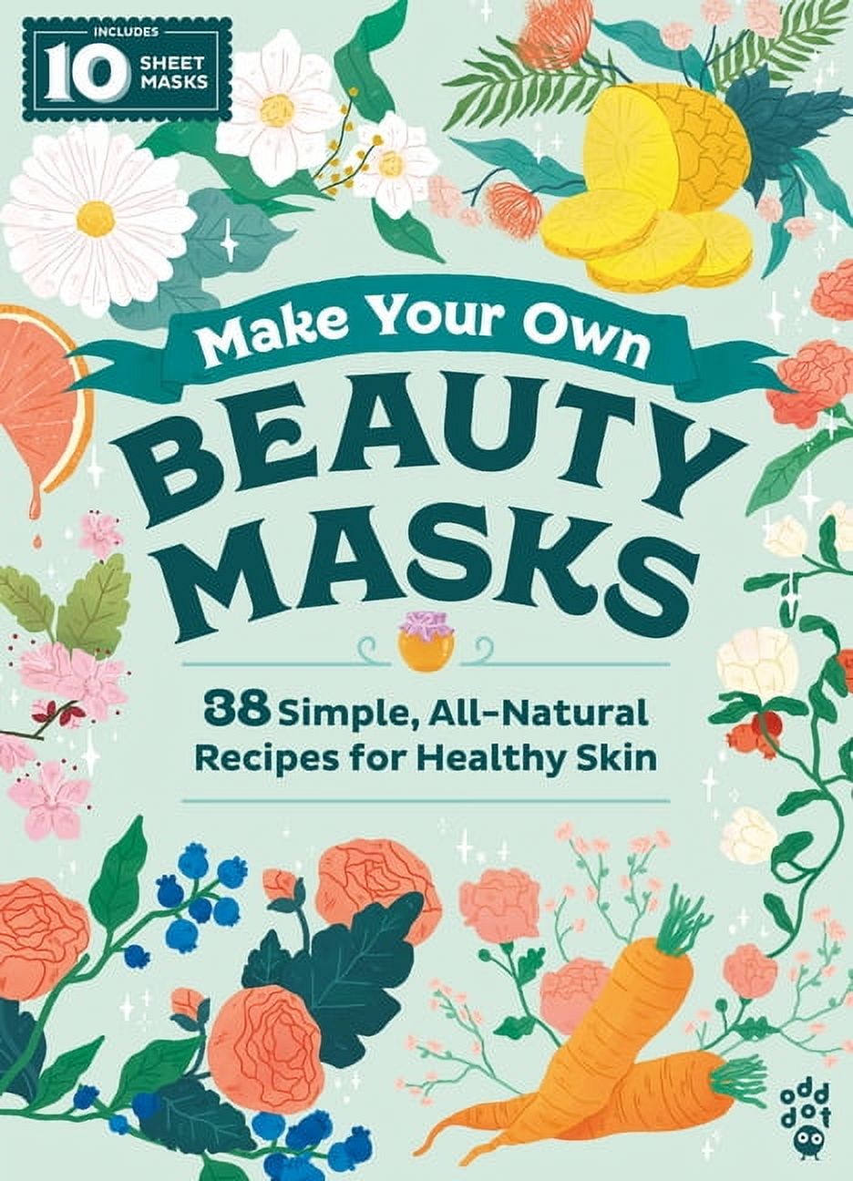Make Your Own Beauty Masks : 38 Simple, All-Natural Recipes for Healthy ...