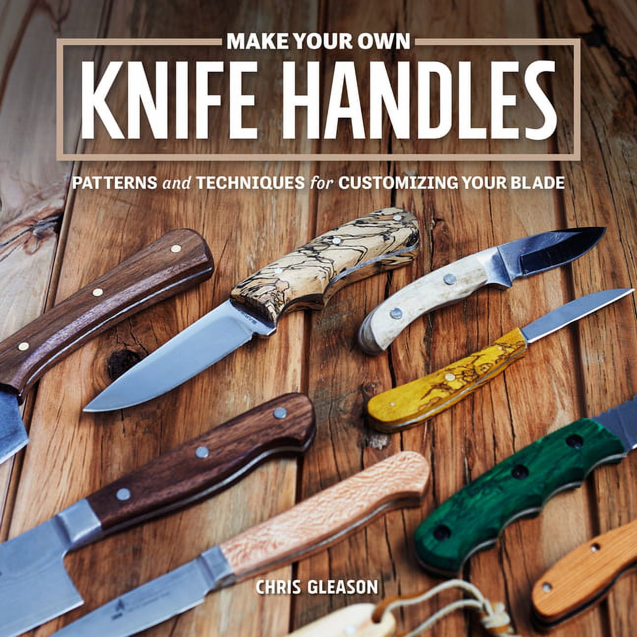 Make Your Own Knife Handles: Patterns and Techniques for Customizing ...