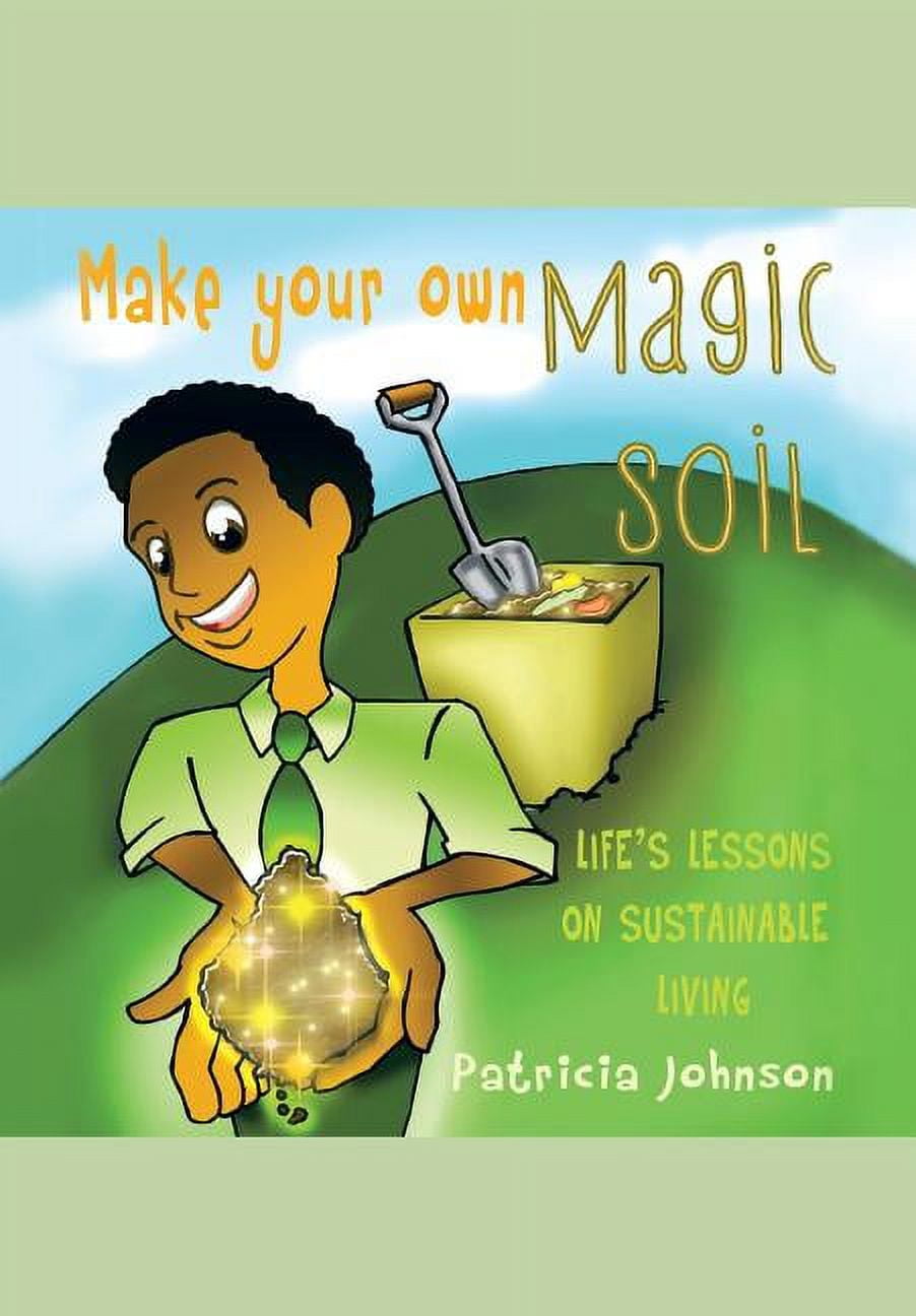 Make Your Own Magic Soil: Life's Lessons on Sustainable Living ...
