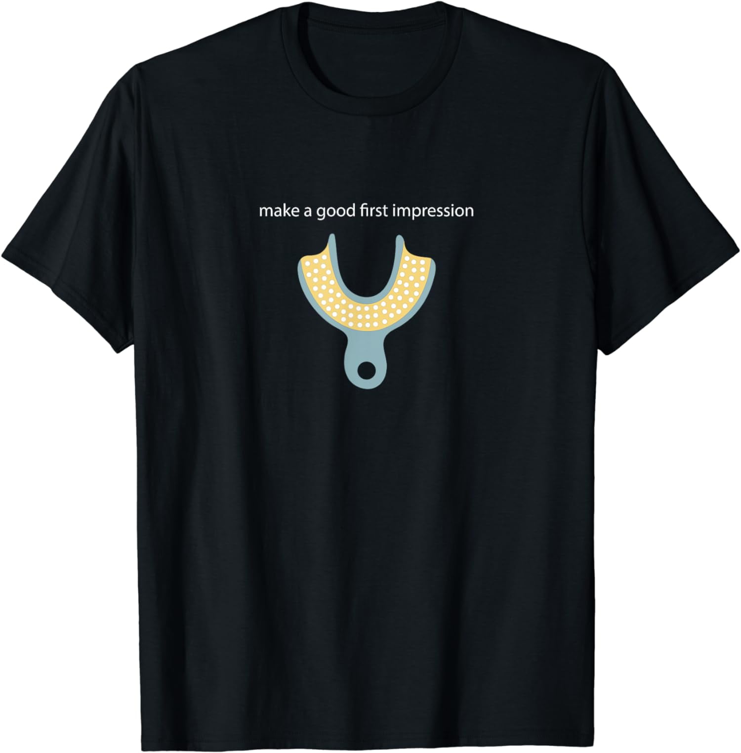 Make a Good First Dental Impression Funny Dentist T-Shirt - Walmart.com
