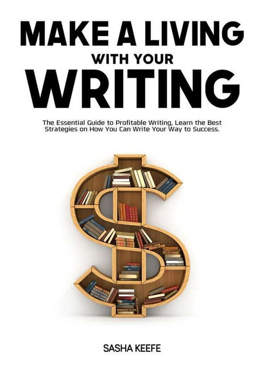 Make a Living with Your Writing: The Essential Guide to Profitable ...