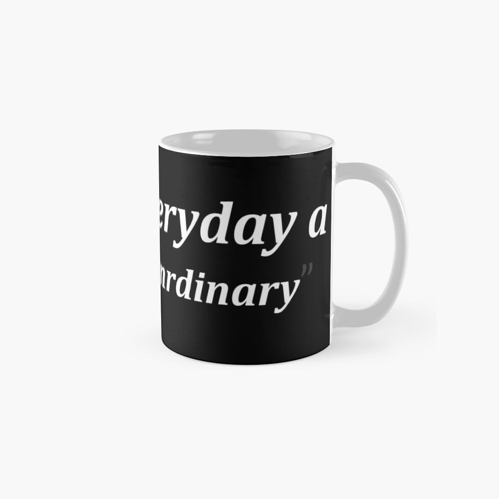 Make everyday a little less ordinary T-shirt Quotes for inspiring ...