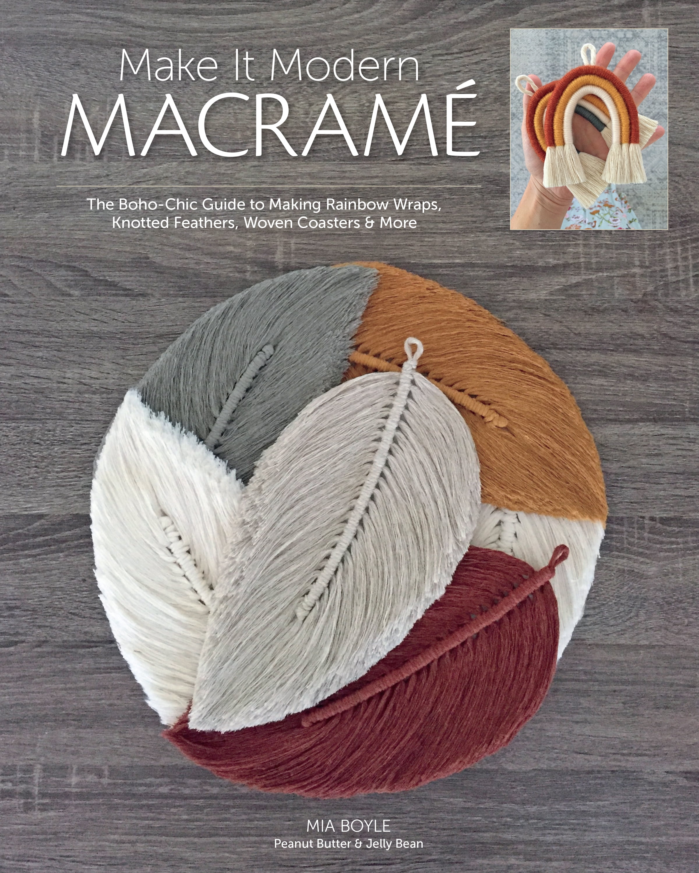 Make it Modern Macramé : The Boho-Chic Guide to Making Rainbow Wraps, Knotted Feathers, Woven ...