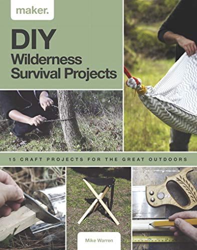 Maker: DIY Wilderness Survival Projects: 15 Step-By-Step Projects for ...