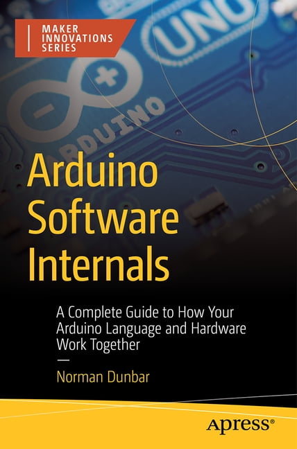 Maker Innovations Arduino Software Internals: A Complete Guide to How ...